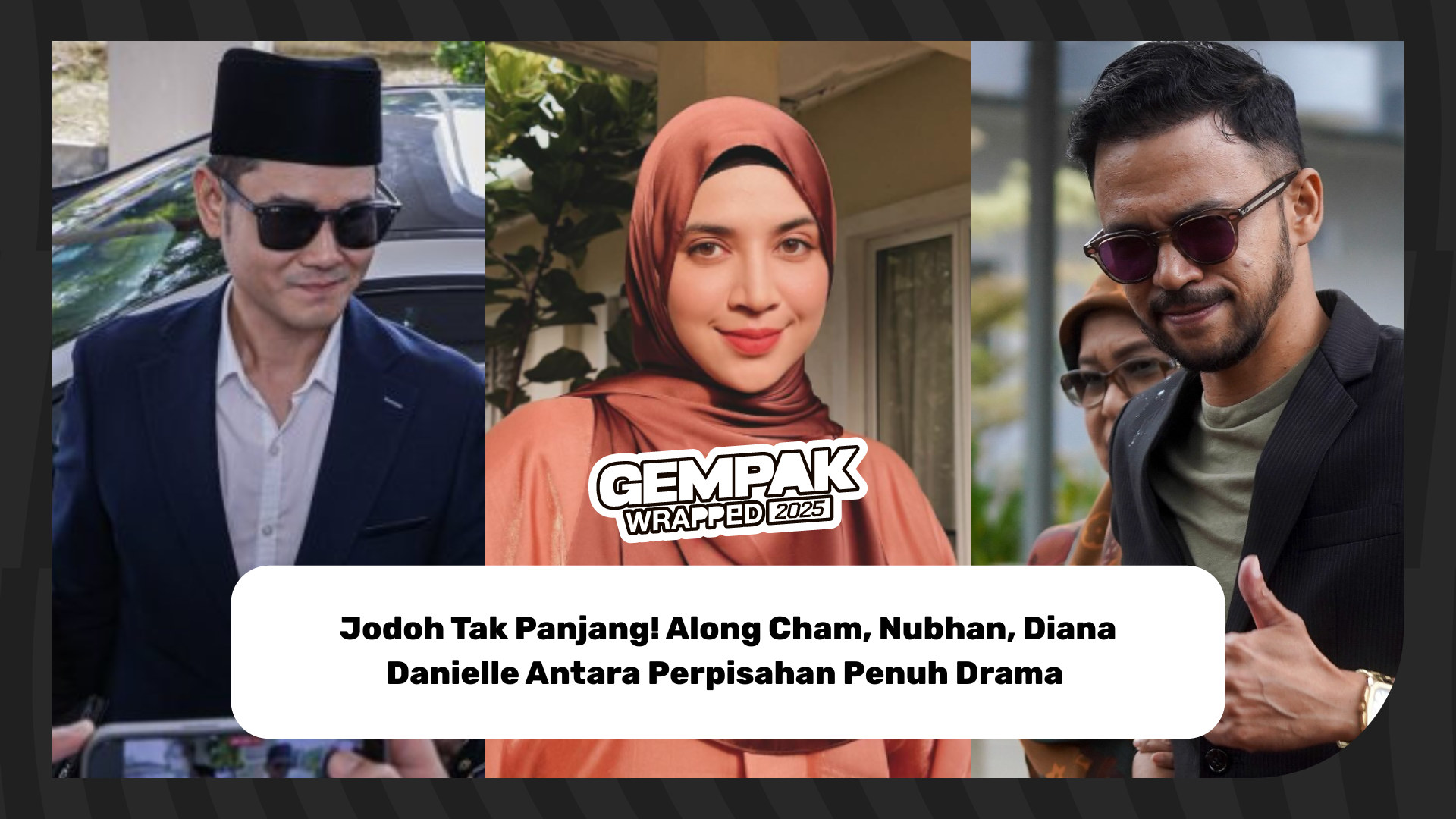 Gempak Wrapped 2025: Jodoh Tak Panjang! Along Cham, Nubhan, Diana ...
