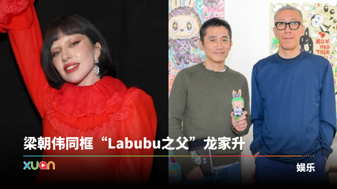 Lady Gaga带特制版Labubu喝茶！梁朝伟和“Labubu之父”同框获赠特别版 | XUAN